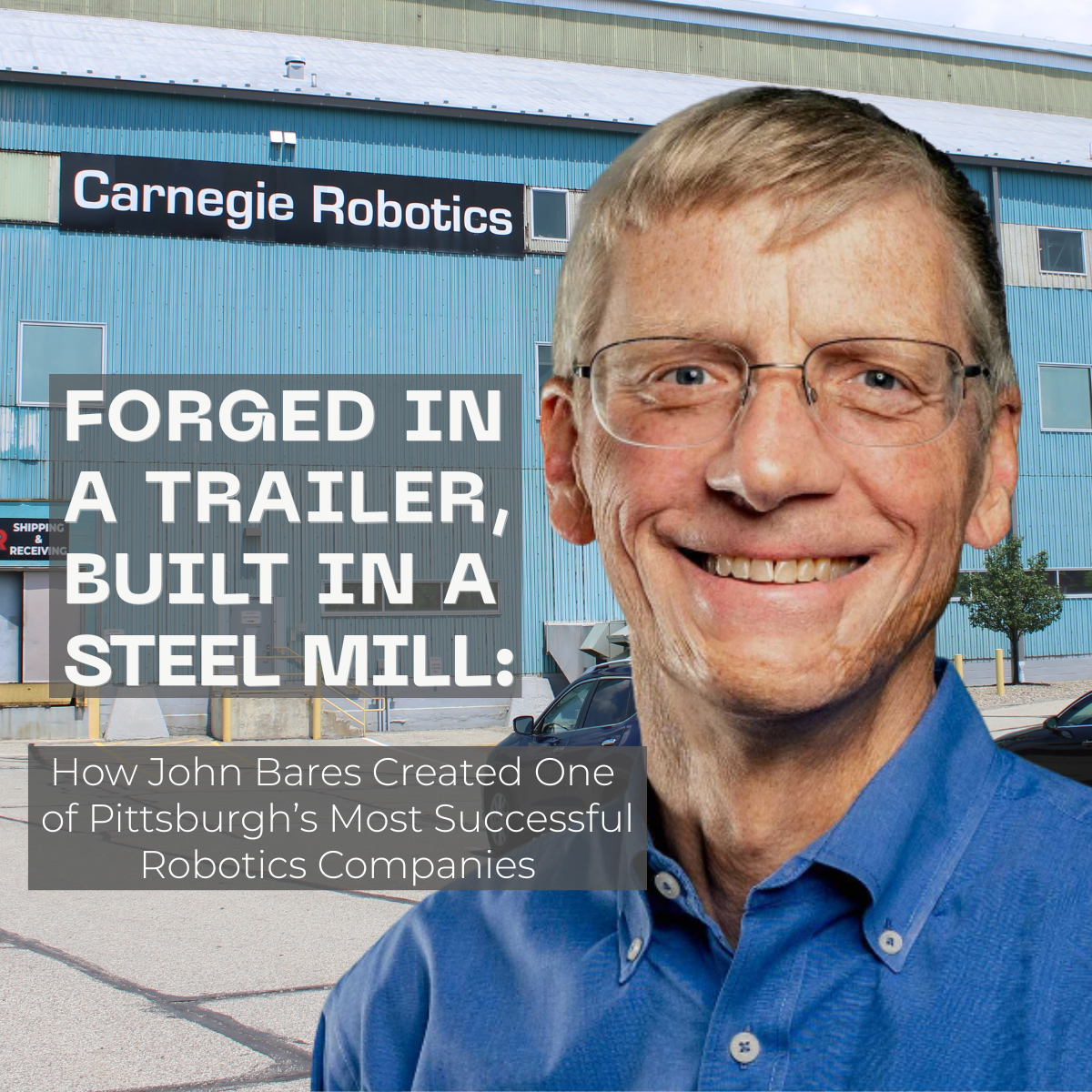 Forged in a Trailer, Built in a Steel Mill: The Carnegie Robotics Story